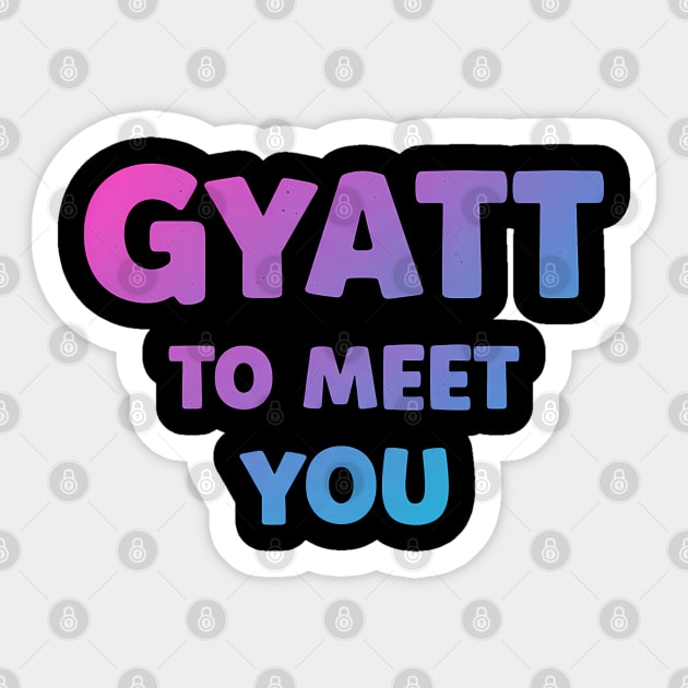 Gyatt To Meet You. - Gyatt - Sticker | TeePublic